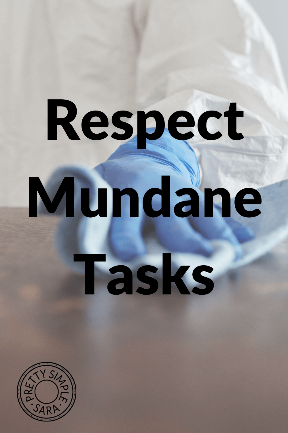 Respect Mundane Tasks • Pretty Simple Sara
